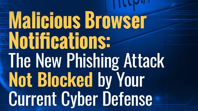 Malicious Browser Notifications: Attacks Not Blocked by Your Cyber Defense