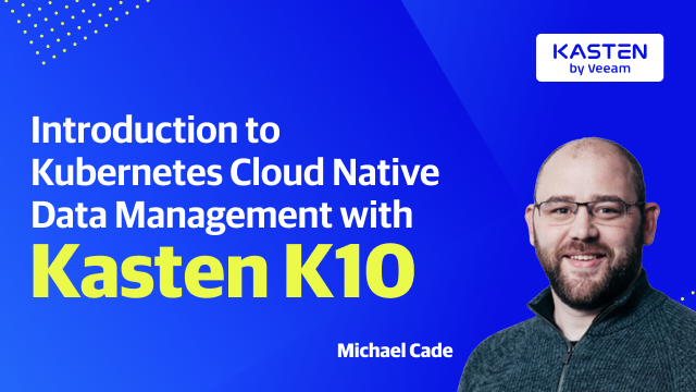 Introduction to Kubernetes Cloud Native Data Management with Kasten K10