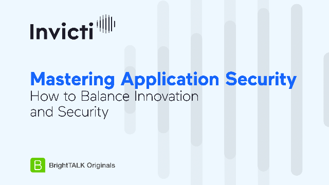 Mastering Application Security: How to Balance Innovation and Security