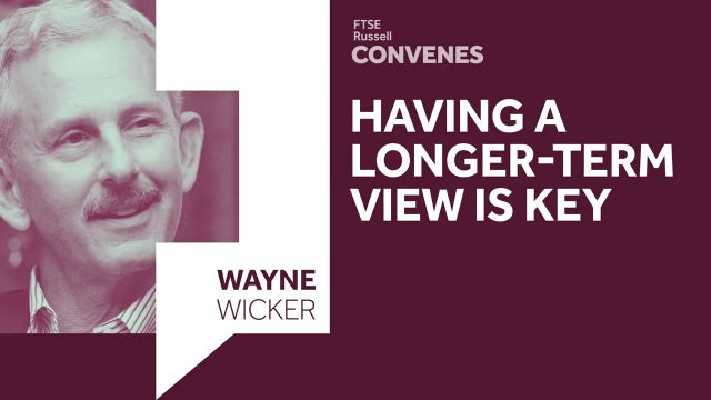 Why having a long-term view is key | Wayne Wicker | FTSE Russell Convenes