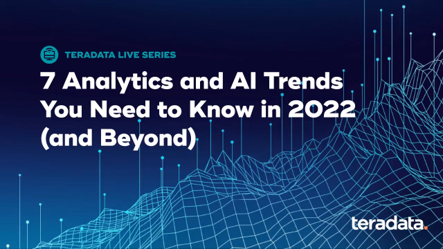 Teradata LinkedIn Live: 7 Analytics & AI Trends You Need to Know About in 2022
