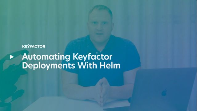 Automating Keyfactor Deployments With Helm And Container Signing Automating Keyfactor Deployments With Helm And Container Signing