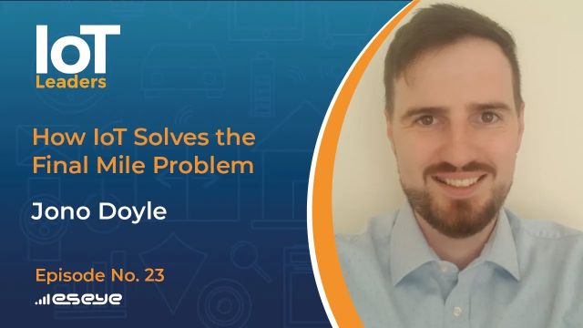 How IoT Solves the Final Mile Problem | IoT Leaders Podcast | Eseye