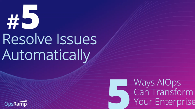 5 Ways AIOps can Transform Your Enterprise: #5 Resolve Issues Automatically