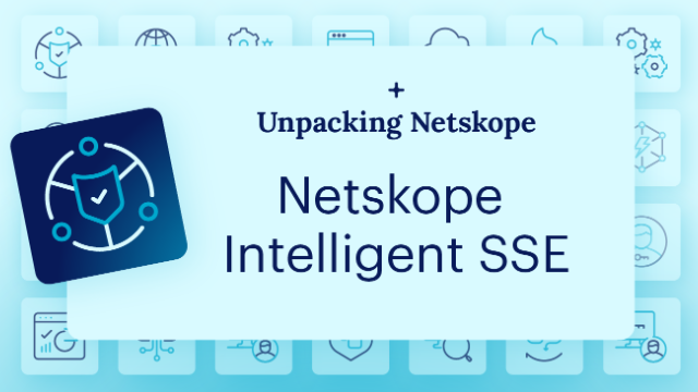 Unpacking Netskope: Intelligent Security Service Edge (SSE)