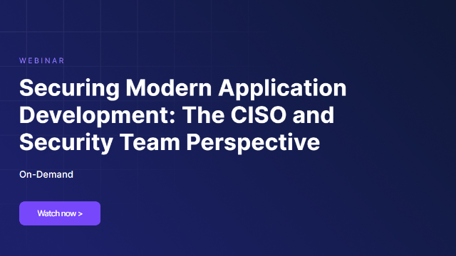 Securing Modern Application Development: The CISO and Security Team Perspective