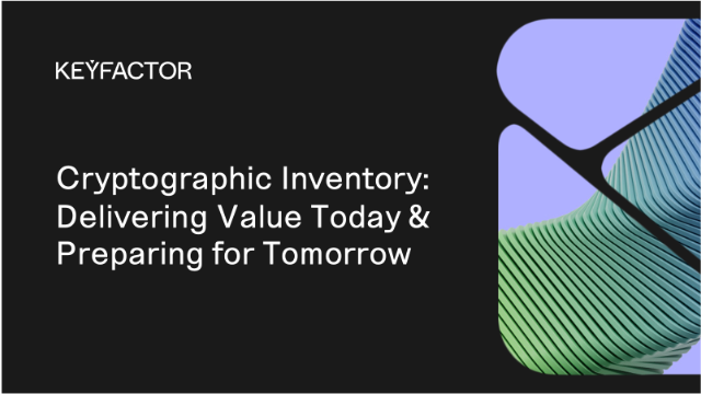 Cryptographic Inventory: Delivering Value Today & Preparing for Tomorrow