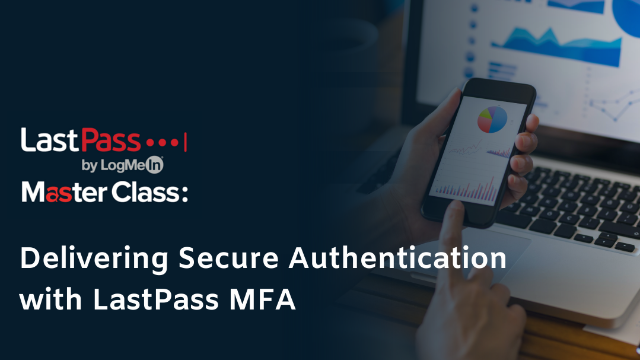 Masterclass: How to Deliver Secure Authentication with LastPass MFA