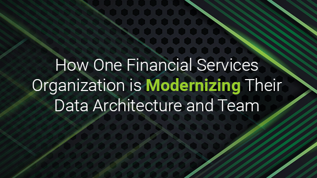 How A Financial Services Org is Modernizing Their Data Architecture & Team