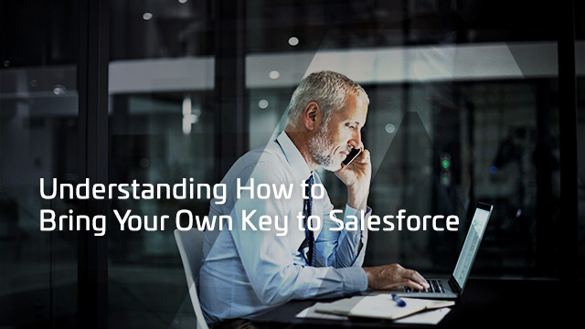 Understanding How to Bring Your Own Key to Salesforce