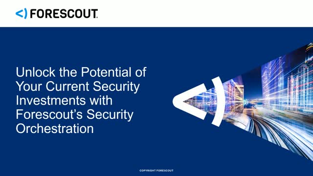 Unlock the Potential of Your Security Investments with Forescout