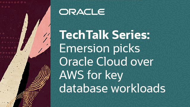 TechTalk Series: Emersion picks Oracle Cloud over AWS for key database workloads