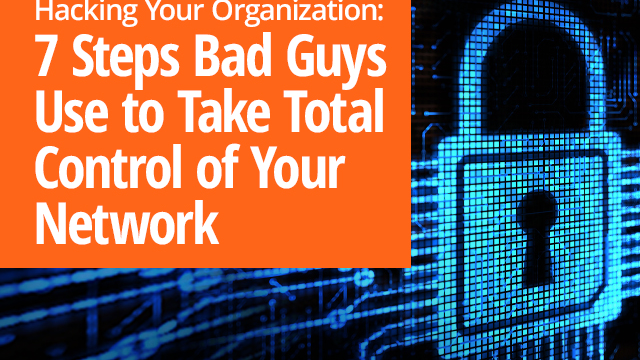 Hacking Your Organization: 7 Steps Bad Guys Use to Take Control of Your ...