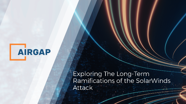 Exploring The Long-Term Ramifications of the SolarWinds Attack