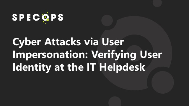 Cyber Attacks via User Impersonation: Verifying User Identity at the IT Helpdesk