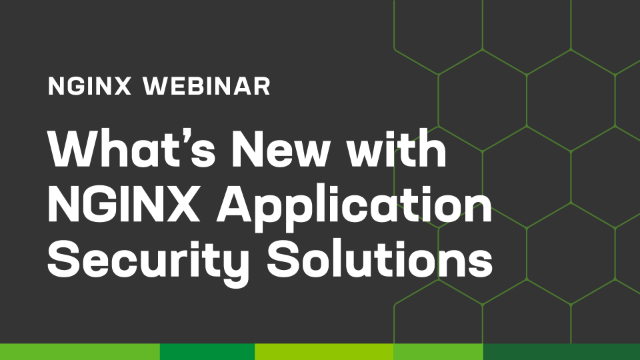 What’s New with NGINX Application Security Solutions