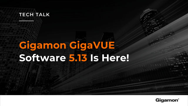Gigamon GigaVUE Software 5.13 Is Here!